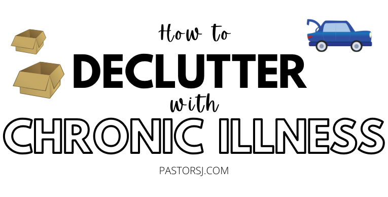 How To Declutter With Chronic Illness – Pastor SJ